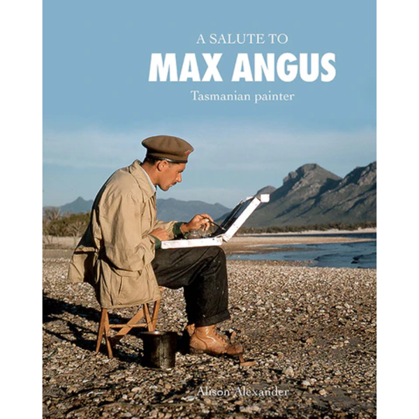 A Salute to Max Angus, Tasmanian Painter - Wild Island Tasmania